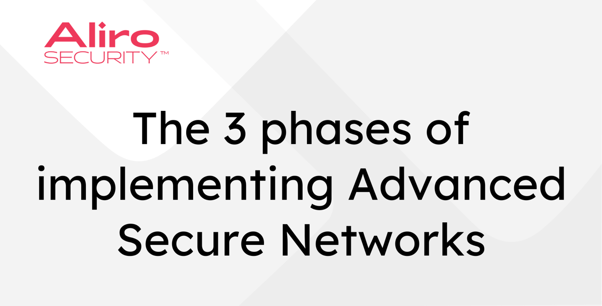 The 3 phases of implementing Advanced Secure Networks